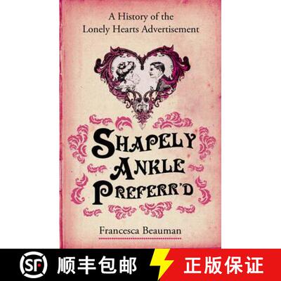 【3-4周达】Shapely Ankle Preferr'd : A History of the Lonely Hearts Advertisement [9780099513346]