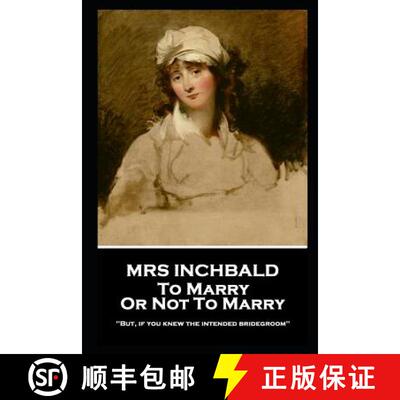 【3-4周达】Mrs Inchbald - To Marry Or Not To Marry: 'But if you knew the intended bridgegroom'' [9781787805323]