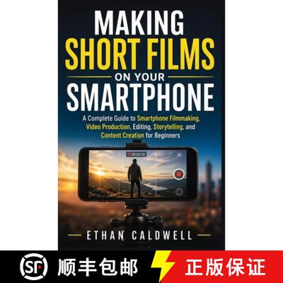 【3-4周达】Making Short Films on Your Smartphone: A Complete Guide to Smartphone Filmmaking, Video Pr... [9781807655907]