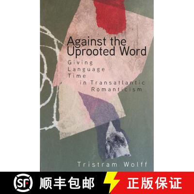 【3-4周达】Against the Uprooted Word: Giving Language Time in Transatlantic Romanticism [9781503632769]