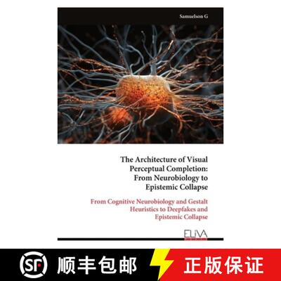 【3-4周达】The Architecture of Visual Perceptual Completion: From Neurobiology to Epistemic Collapse:... [9789999346337]