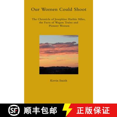 预订 Our Women Could Shoot The Chronicle of Josephine Harbin Miles, the Facts of Wagon Trains and Pio... [9780359776566]