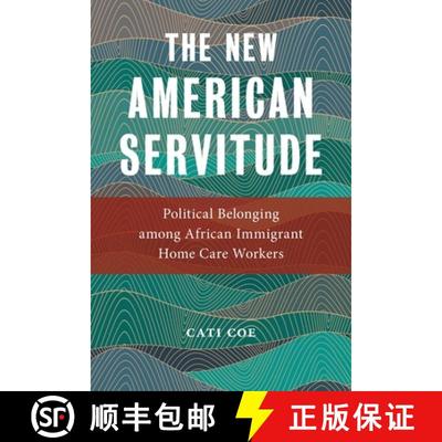 【3-4周达】The New American Servitude – Political Belonging Among African Immigrant Home Care Workers [9781479831012]