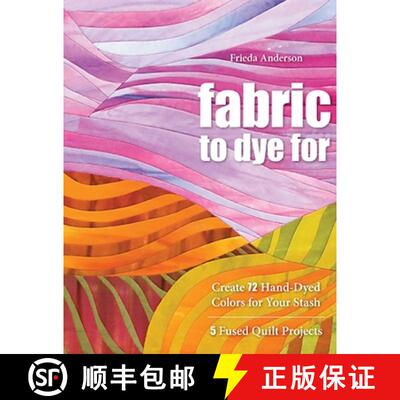 【3-4周达】Fabric to Dye for: Create 72 Hand-Dyed Colors for Your Stash - 5 Fused Quilt Projects [9781571208231]