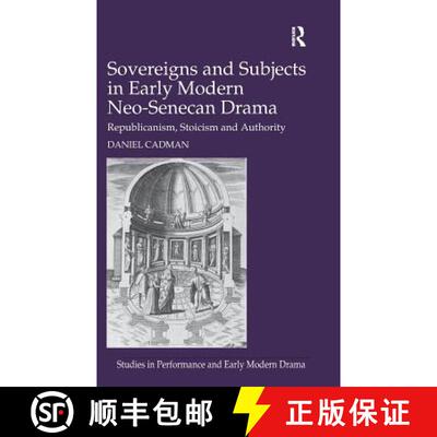 【3-4周达】Sovereigns and Subjects in Early Modern Neo-Senecan Drama : Republicanism, Stoicism and Au... [9781472435200]