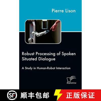 【3-4周达】Robust Processing of Spoken Situated Dialogue: A Study in Human-Robot Interaction [9783836691130]