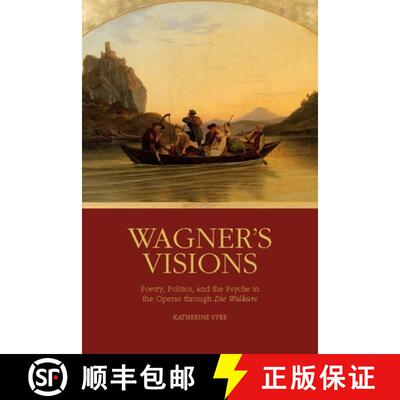 【3-4周达】Wagner`s Visions - Poetry, Politics, and the Psyche in the Operas through Die Walkure: Poe... [9781580464826]