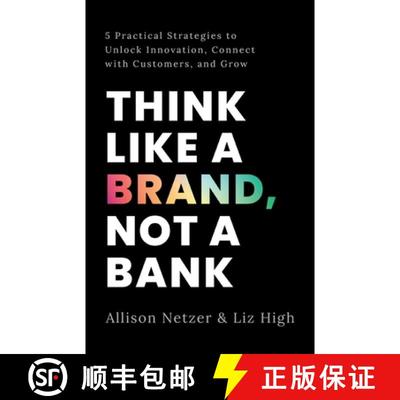 【3-4周达】Think like a Brand, Not a Bank: 5 Practical Strategies to Unlock Innovation, Connect with ... [9781544531236]