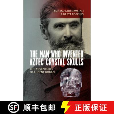 【3-4周达】The Man Who Invented Aztec Crystal Skulls: The Adventures of Eugène Boban [9781789200959]