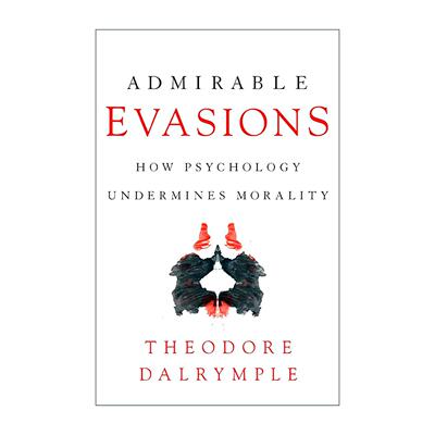 英文原版 Admirable Evasions 令人钦佩的逃避 心理学如何破坏道德 精神病学家Theodore Dalrymple 英文版 进口英语原版书籍