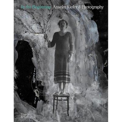开始 安塞尔姆·基弗与摄影 艺术画集 Jean de Loisy 英文原版 In the Beginning: Anselm Kiefer & Photography