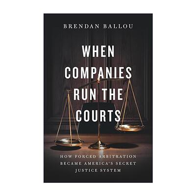 英文原版 When Companies Run the Courts 企业执掌法庭 强制仲裁如何构建美国隐秘私权司法 精装 英文版 进口英语原版书籍