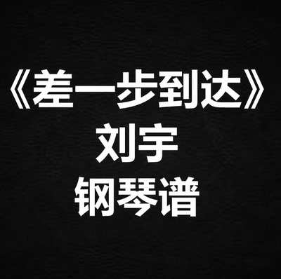 刘宇《差一步到达》独奏谱 钢琴谱 五线谱 简谱 扒谱 弹唱谱