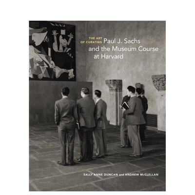 【预售】策展的艺术Paul J Sachs 和哈佛的博物馆课程The Art of Curating Paul J英文艺术总论历史理论评论Andrew Mcclellan精装