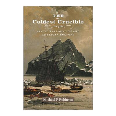 英文原版 The Coldest Crucible 严酷的考验 北极圈探险与美国文化 非洲失落的白色部落作者 历史学教授Michael F. Robinson