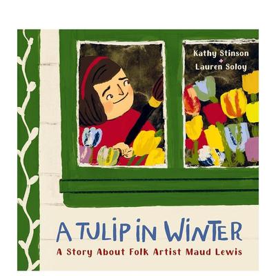 【现货】冬日郁金香：民间艺术家莫娣·刘易斯A Tulip in Winter: A Story About Folk Artist Maud Lewis英文进口原版儿童绘本图