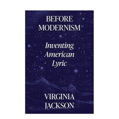【预售】Before Modernism: Inventing American Lyric现代主义之前：发创造美国诗行 英文进口原版文学图书籍散文 Virginia Jack