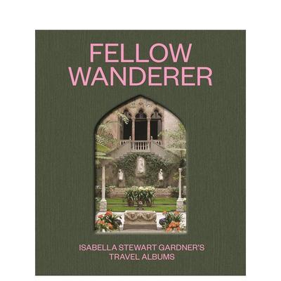 【预售】流浪者同伴：伊莎贝拉·斯图尔特·加德纳的旅行簿 Fellow Wanderer: Isabella Stewart Gardner’s Travel Albums英文博