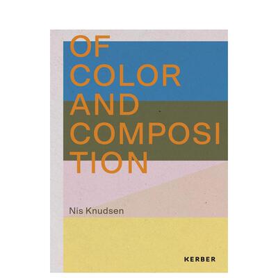 【预售】色彩与构图：尼斯·克努森 Of Color and Composition: Nis Knudsen 英文进口原版艺术画册画集Lucia Kaufmann外文图书