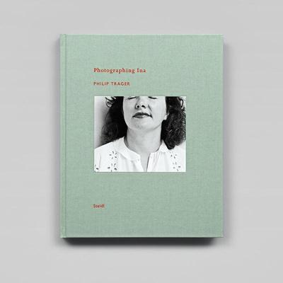 【预售】菲利普·特拉格:拍摄伊娜 Philip Trager: Photographing Ina 英文进口原版摄影Jason Hetherington外文图书Philip Trage