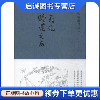 正版现货直发看见睡莲之后 顾城 著,荣挺进 辑录,顾乡 校注 9787515501789 金城出版社