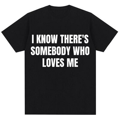 I Know There's Somebody Who Loves Me我知道有人爱我的T恤男女