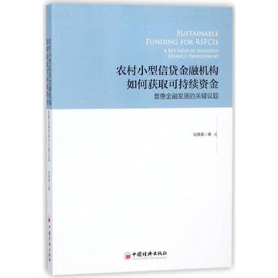 农村小型信贷金融机构如何获取可持续资金:普惠金融发展的关键议题:a key issue of inclusive f 程惠霞   经济书籍中国经济出版社