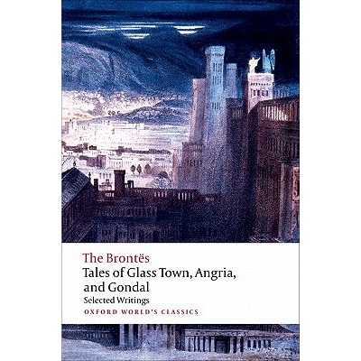 Tales of Glass Town, Angria, and Gondal Selected Early Writings 玻璃城、安格利亚和贡达尔的故事：早期作品选集 9780192827