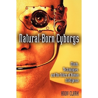 Natural-Born Cyborgs Minds, Technologies, and the Future of Human Intelligence 自然出生的机器人：思想，技术和人类智能的