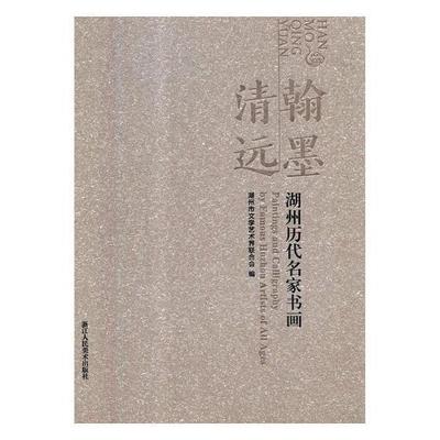 翰墨清远:湖州历代名家书画:paintings and calligraphy by famous Huzhou a 湖州市文学艺术界联合会 中国画作品集中国 艺术书籍