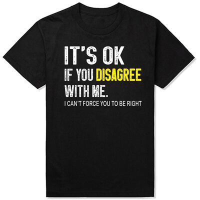Funny It’s Ok If You Disagree with Me I Can’t Force You to