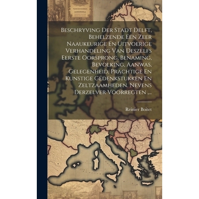 预订 Beschryving Der Stadt Delft, Behelzende Een Zeer Naaukeurige En Uitvoerige Verhandeling Van Deszelfs Eerste Oorspro