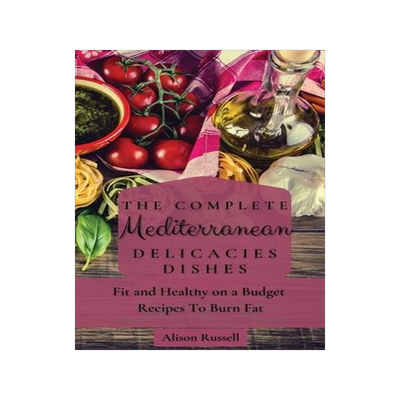 [预订]The Complete Mediterranean Delicacies Dishes: Fit and Healthy on a Budget Recipes to Burn Fat 9781803174105