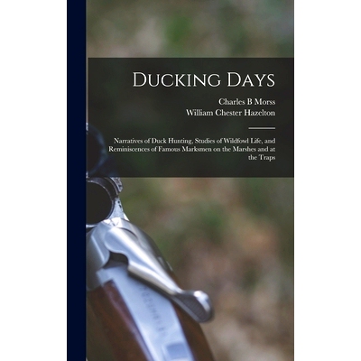预订 Ducking Days: Narratives of Duck Hunting, Studies of Wildfowl Life, and Reminiscences of Famous Marksmen on the Mar