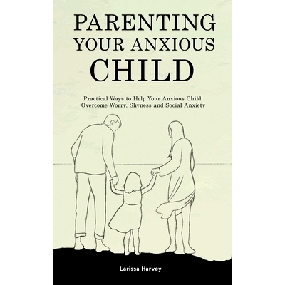 预订 Parenting Your Anxious Child: Practical Ways to Help Your Anxious Child Overcome Worry, Shyness and Social Anxiety: