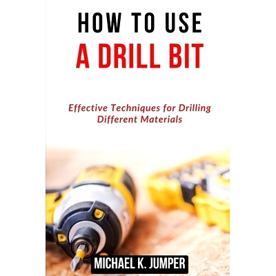 预订 How to Use a Drill Bit: Effective Techniques for Drilling Different Materials: 9798323105243