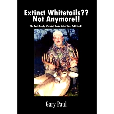 预订 Extinct Whitetails Not Anymore!!: The Book Trophy Whitetail Bucks Didn’t Want Published!!: 9781410751584