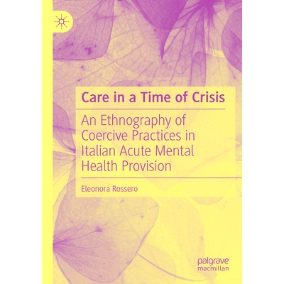 预订 Care in a Time of Crisis: An Ethnography of Coercive Practices in Italian Acute Mental Health Provision 危机时刻的