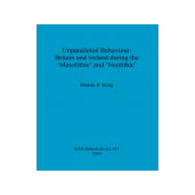 [预订]Unparalleled Behaviour: Britain and Ireland during the ’Mesolithic’ and ’Neolithic’ 9781841715360