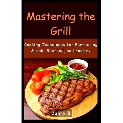 预订 Mastering the Grill: Cooking Techniques for Perfecting Steak, Seafood, and Poultry: 9798324155230