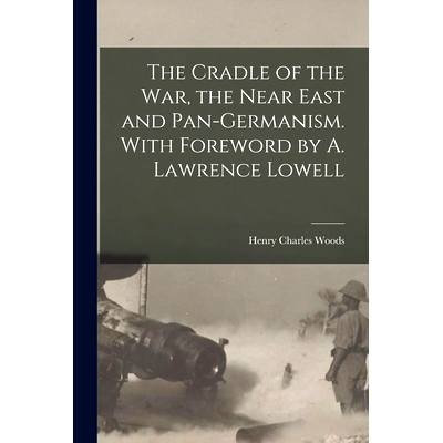 预订 The Cradle of the War, the Near East and Pan-Germanism. With Foreword by A. Lawrence Lowell: 9781014834669