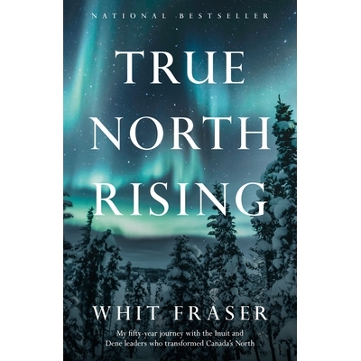 预订 True North Rising: My Fifty-Year Journey with the Inuit and Dene Leaders Who Transformed Canada’s North: 978103900