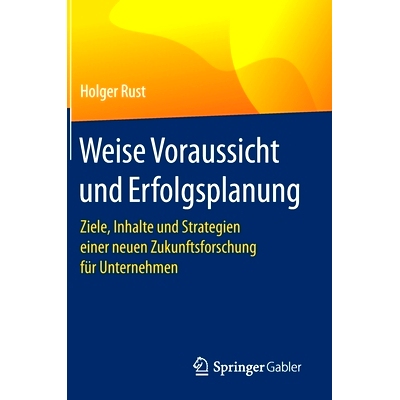 预订 Weise Voraussicht und Erfolgsplanung: Ziele, Inhalte und Strategien einer neuen Zukunftsforschung für Unternehmen: