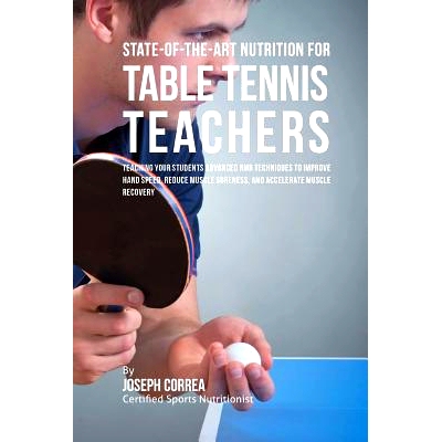 预订 State-Of-The-Art Nutrition for Table Tennis Teachers: Teaching Your Students Advanced RMR Techniques to Improve Han