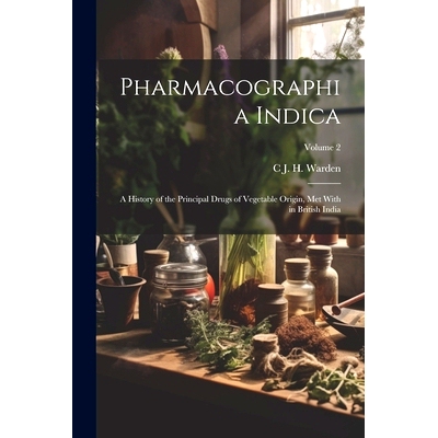 预订 Pharmacographia Indica: A History of the Principal Drugs of Vegetable Origin, Met With in British India; Volume 2: