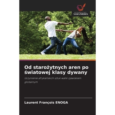 预订 Od starozytnych aren po swiatowej klasy dywany: Uczynienie afrykanskich sztuk walki zjawiskiem globalnym: 978620909