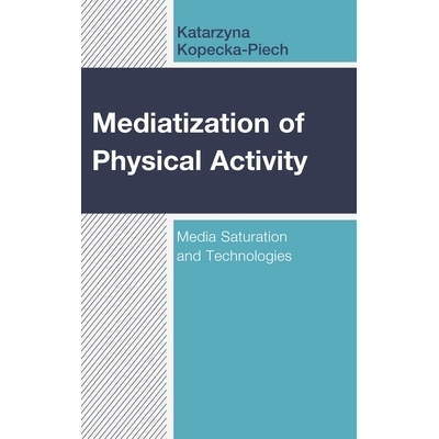 预订 Mediatization of Physical Activity: Media Saturation and Technologies 体育活动的媒介化：媒介饱和与技术: 97814985847