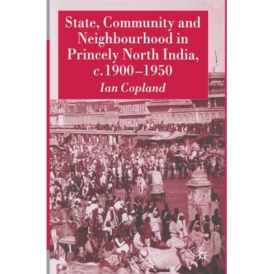预订 State, Community and Nei*ourhood in Princely North India, C. 1900-1950: 9781349524112