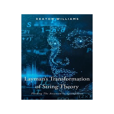 [预订]Layman’s Transformation of String Theory: Plotting The Arcanum In Spreadsheets 9781638603689