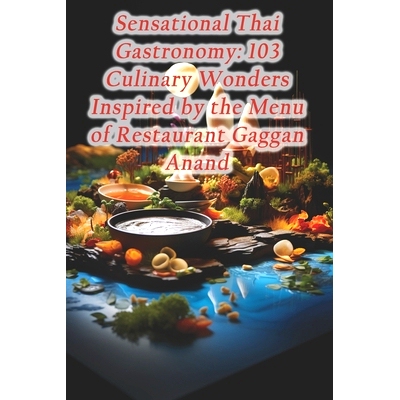 预订 Sensational Thai Gastronomy: 103 Culinary Wonders Inspired by the Menu of Restaurant Gaggan Anand: 9798874265663